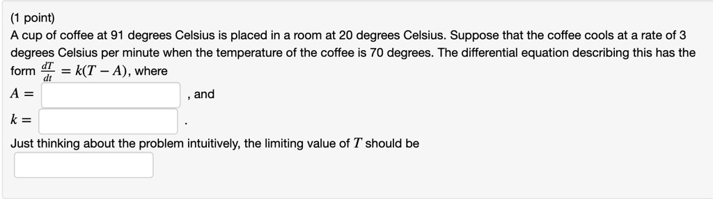SOLVED: point) A cup of coffee at 91 degrees Celsius is placed in a ...
