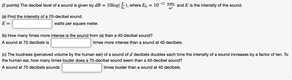 SOLVED: Points) The decibel level of sound is given by dB = 10log(E), where Eo = 10^-12 watts ...