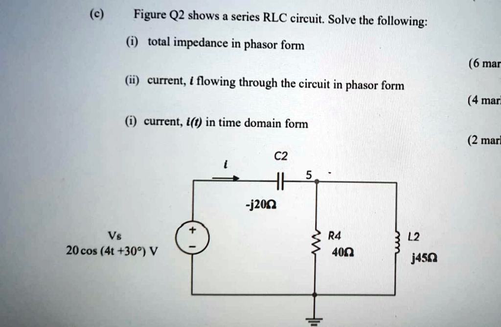 SOLVED: Figure Q2 shows a series RLC circuit. Solve the following: i. Total impedance in phasor ...