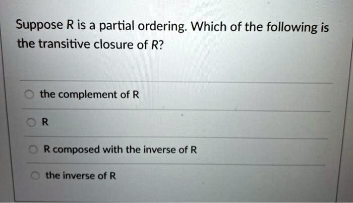 Suppose R is a partial ordering: Which of the following is the ...