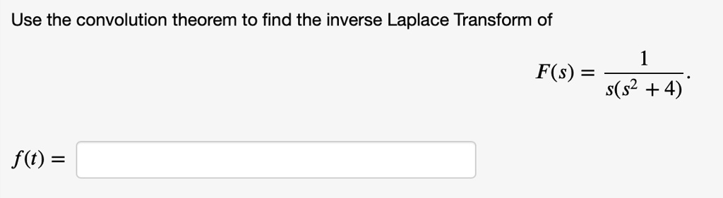 SOLVED: Use the convolution theorem to find the inverse Laplace Transform of F(s) = s(s2 + 4) f(t)