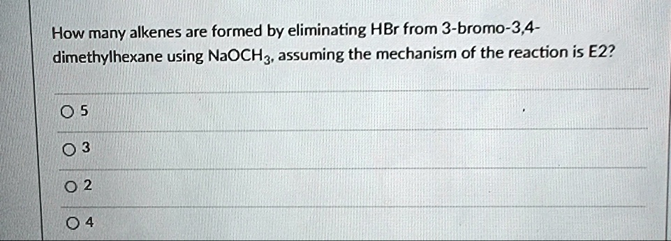 How many alkenes are formed by eliminating HBr from 3-bromo-3,4-dimethylhexane using NaOCH3 ...
