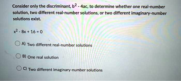 SOLVED: Consider only the discriminant; b^2 - 4ac, to determine whether ...