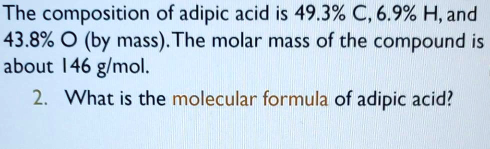 the composition of adipic acid is 493 c 69 hand 438 0 by mass the molar ...