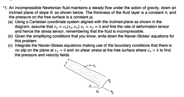 *1. An incompressible Newtonian fluid maintains a steady flow under the action of gravity, down ...