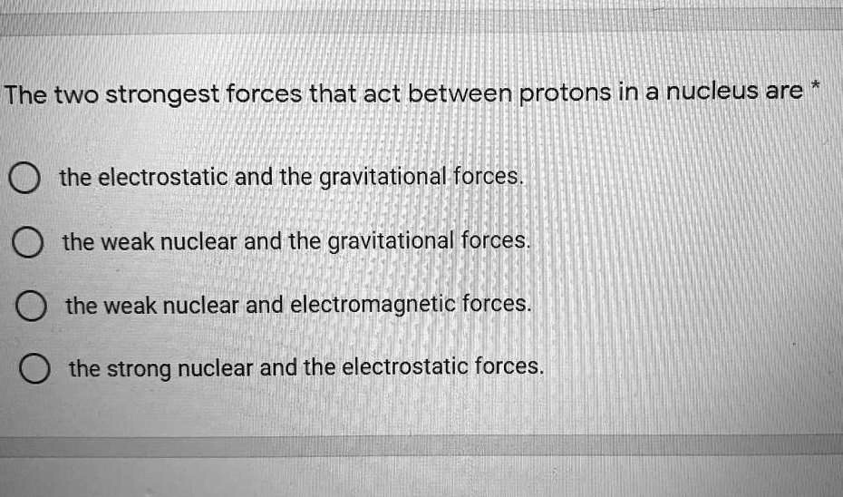 SOLVED: The two strongest forces that act between protons in a nucleus ...