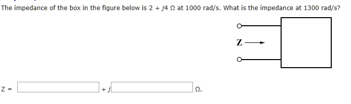 The impedance of the box in the figure below is 2 + j4 Ωat 1000 rad/s ...