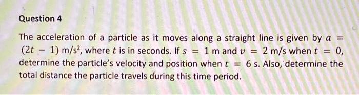 SOLVED: Question 4 The acceleration of a particle as it moves along straight line is given by ...