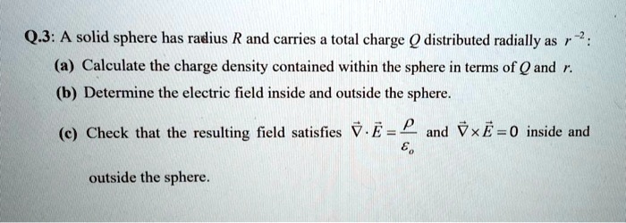 SOLVED: Q.3: A solid sphere has radius R and carries total charge Q distributed radially as (a ...