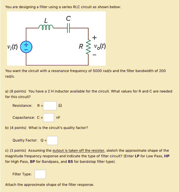 You are designing a filter using a series RLC circuit as shown below: v ...