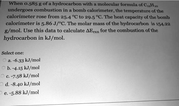 SOLVED: When 0.585 g of a hydrocarbon with a molecular formula of C,H, undergoes combustion in a ...