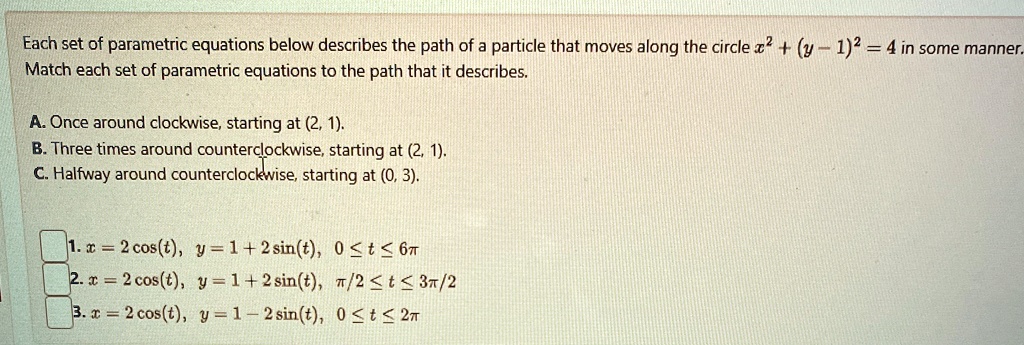 each set of parametric equations below describes the path of a particle that moves along the ...
