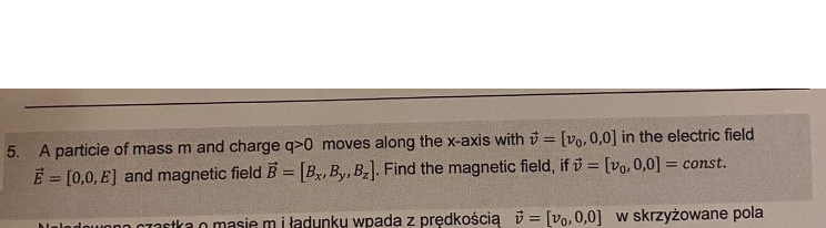 5. A particie of mass m and charge q>0 moves along the x-axis with v⃗=[v0, 0,0] in the electric ...
