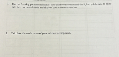 1. Use the freezing point depression of your unknown solution and the 𝕂, for cyclobexane to ...