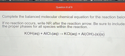 SOLVED: Question 8 of 9 Complete the balanced molecular chemical equation for the reaction belo ...