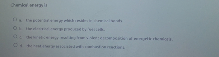SOLVED: Chemical energy is a. the potential energy which resides in ...