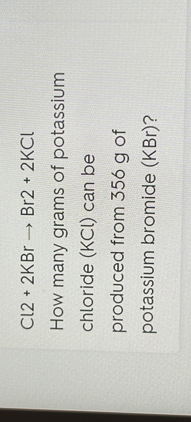 SOLVED: Cl 2+2 KBr→Br 2+2 KCl How many grams of potassium chloride (KCl ... SOLVED: Cl 2+2 KBr→Br 2+2 KCl How many grams of potassium chloride (KCl ...