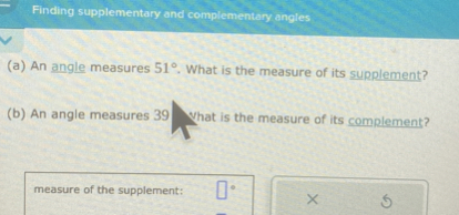 Finding supplementary and complementary angles (a) An angle measures 51^∘. What is the measure ...