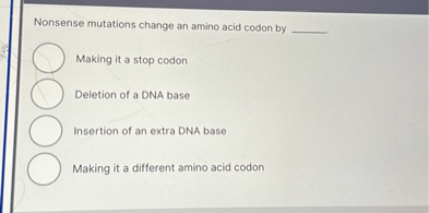 SOLVED: Nonsense mutations change an amino acid codon by Making it a stop codon Deletion of a ...