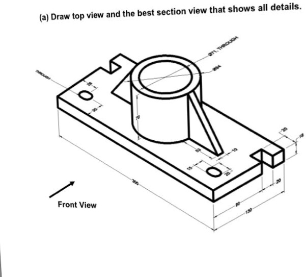 (a) Draw top view and the best section view that shows all...