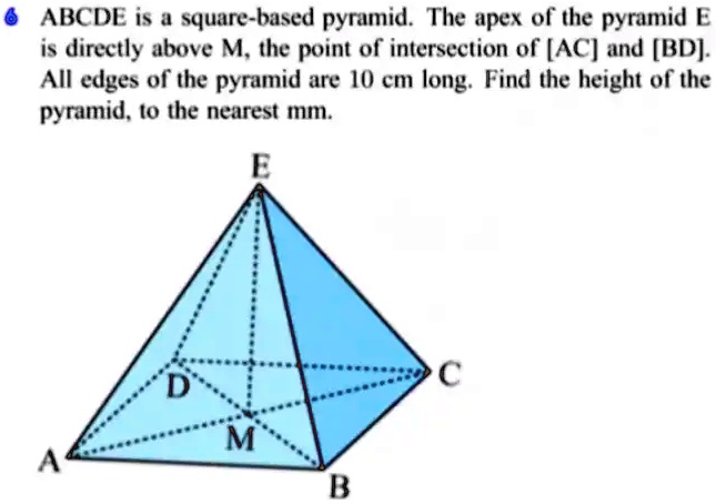 SOLVED: ABCDE is square-based pyramid. The apex o the pyramid is directly above M, the point of ...