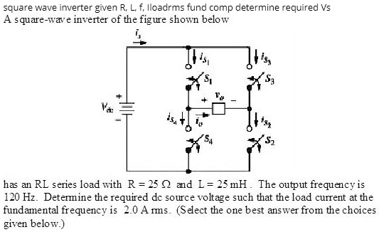 SOLVED: square wave inverter given R, L,f,Iloadrms fund comp determine ...