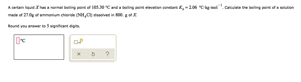 SOLVED: certain liquid X has normal boiling point of 105.30 %C and boiling point elevation ...