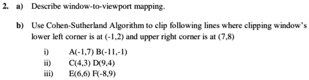 SOLVED: a) Describe window-to-viewport mapping. b) Use the Cohen-Sutherland Algorithm to clip ...