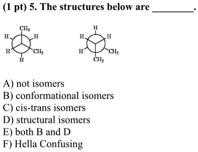 SOLVED: 5. The structures below are A) not isomers B) conformational ...