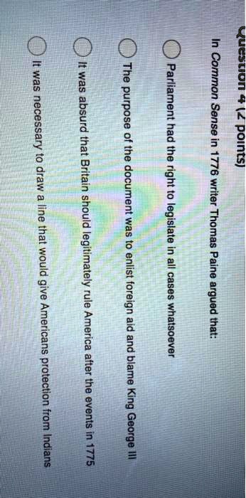 Question 4 (2 points) In Common Sense in 1776 writer Thomas...