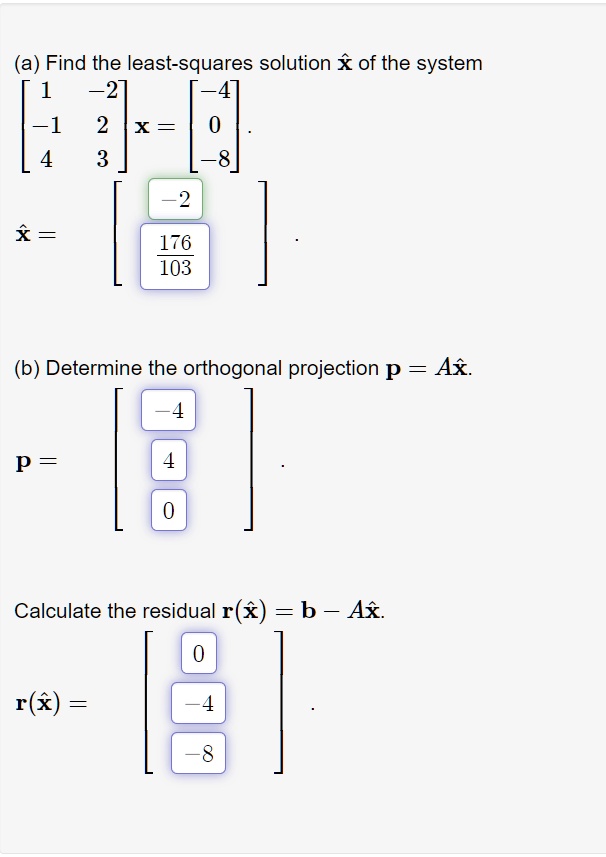 SOLVED: (a) Find the least-squares solution of the system 1 2] -4 -1 2 X 0 4 3 8 2 x = 176 103 ...