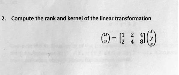 SOLVED: Compute the rank and kernel of the linear transformation O)-E : a@)