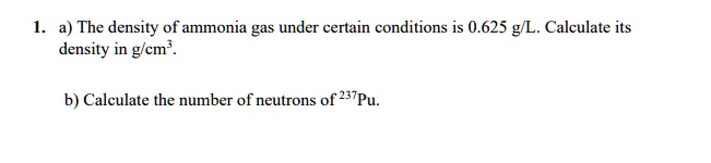 SOLVED: a) The density of ammonia gas under certain conditions is 0.625 g/L. Calculate its ...