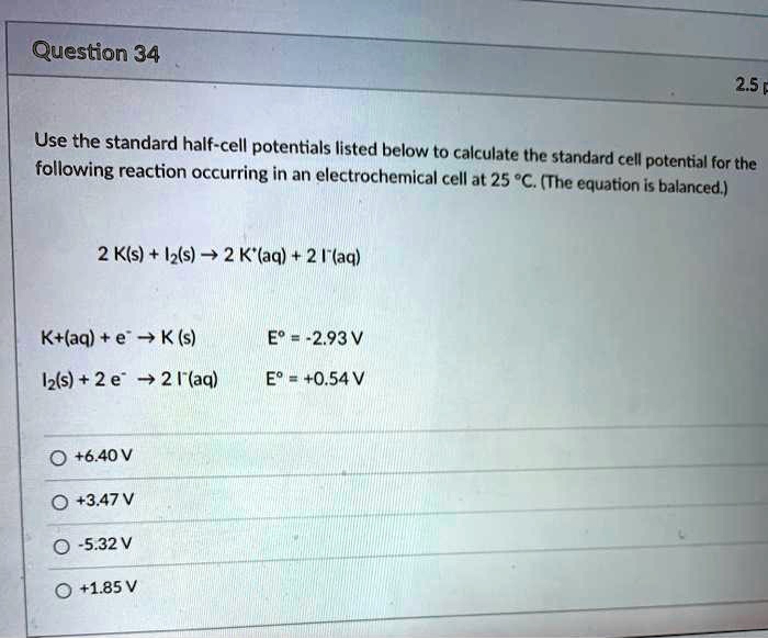 SOLVED: Question 34 25 Use the standard half-cell potentials listed ...