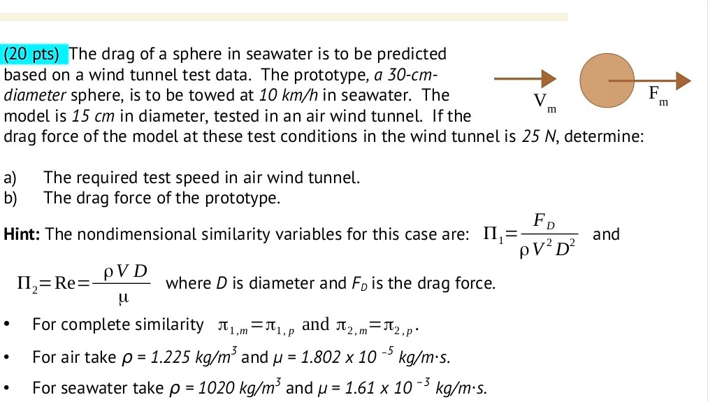 (20 pts) The drag of a sphere in seawater is to be predicted based on a ...