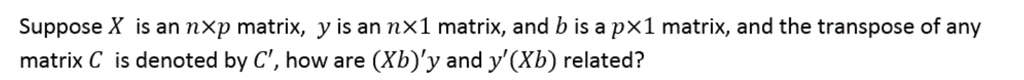 SOLVED: Suppose X is an nxp matrix, Y is an nxl matrix, and b is a pxl ... SOLVED: Suppose X is an nxp matrix, Y is an nxl matrix, and b is a pxl ...