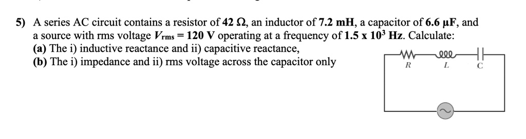 SOLVED:5) A series AC circuit contains a resistor of 42 02, an inductor of 7.2 mH, capacitor of ...
