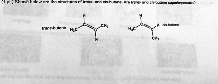 SOLVED: Shown below are the structures of trans- and cis-butene. Are ...