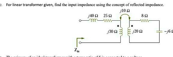 SOLVED: For a linear transformer, find the input impedance using the concept of reflected ...