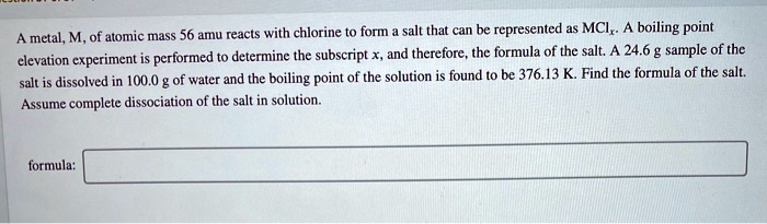 SOLVED: M,of atomic mass 56 amu reacts with chlorine form salt that can ...