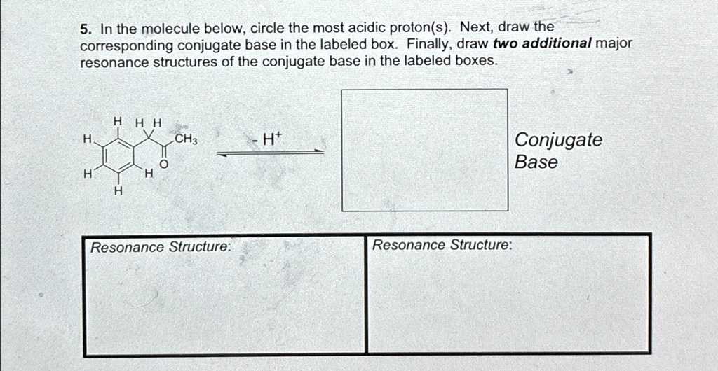In the molecule below, circle the most acidic proton(s). Next, draw the ...