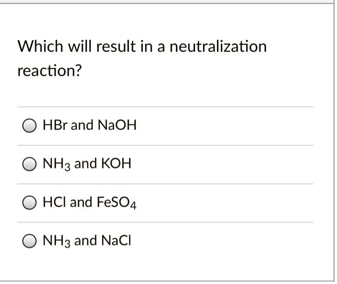 SOLVED: Which will result in a neutralization reaction? HBr and NaOH ...