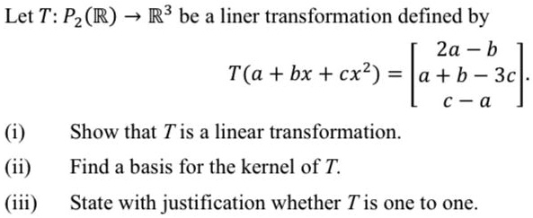 SOLVED: Let T: Pz(R) R3 be a liner transformation defined by 2a - b T(a + bx + cx2) = a + b - 3c ...