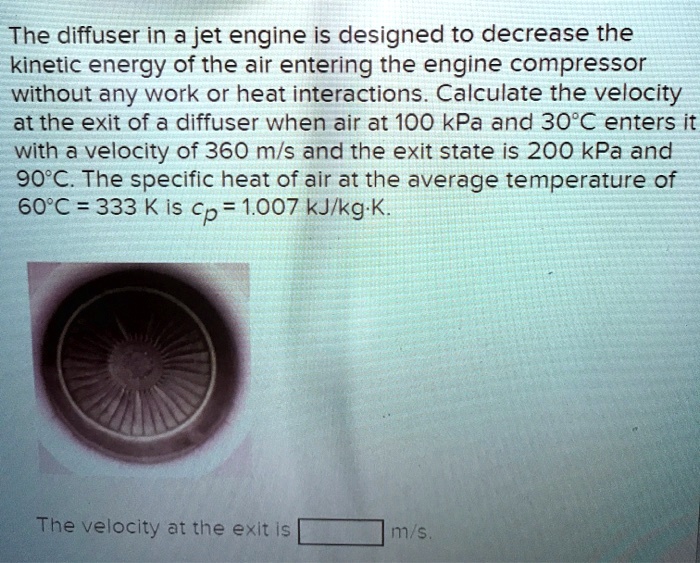 the diffuser in a jet engine is designed to decrease the kinetic energy ...