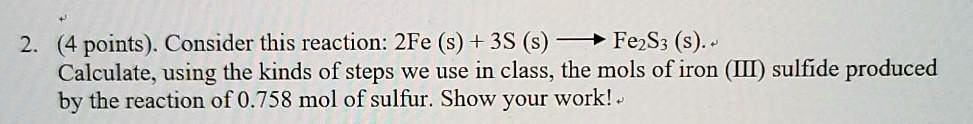2. (4 points). Consider this reaction: 2Fe (s) + 3S (s) →Fe2S3 (s ...