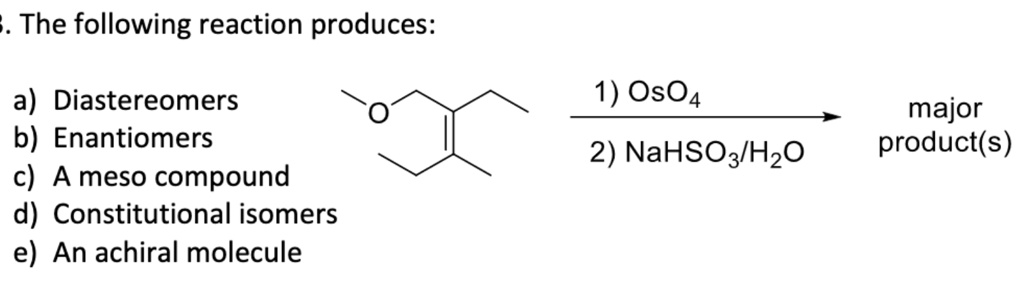 The following reaction produces: a) Diastereomers b) Enantiomers c) A meso compound d ...
