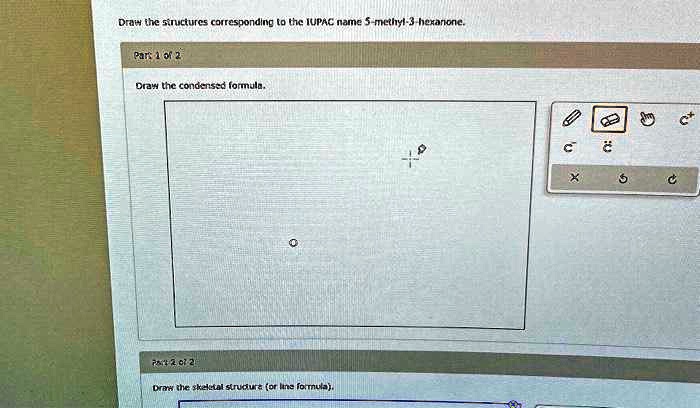 Draw The Structures Corresponding To The Iupac Name 5 Methyl 3 Hexanone Part 1 Of 2 Draw The