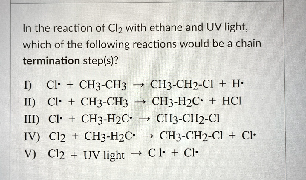 In the reaction of Cl2 with ethane and UV light, which of the following reactions would be a ...