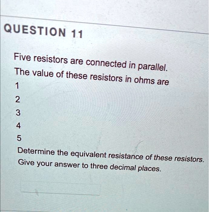 QUESTION 11 Five resistors are connected in parallel. The value of ...