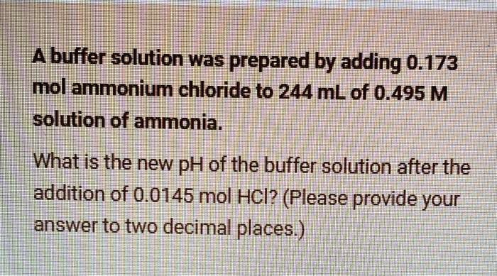 SOLVED: A buffer solution was prepared by adding 0.173 mol of ammonium chloride to 244 mL of a 0 ...